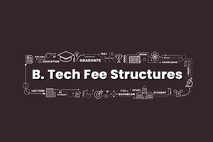 B. Tech Fee Structures: Exploring Different Types & Costs Involved